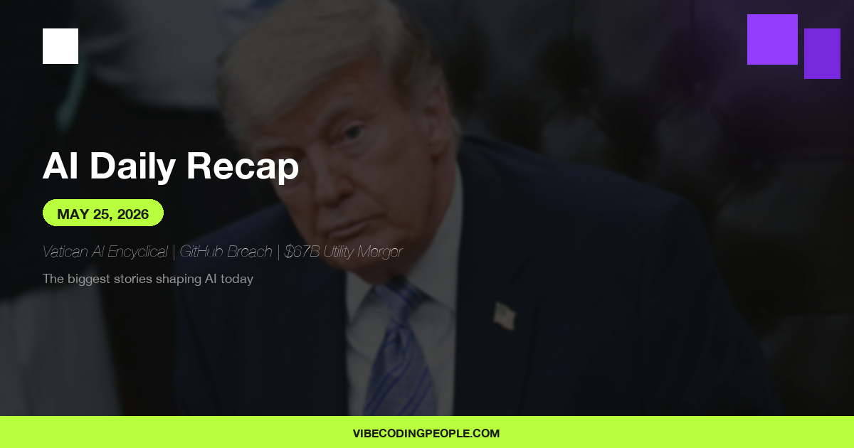May 25, 2026 – AI Daily Recap - Vibe Coding People